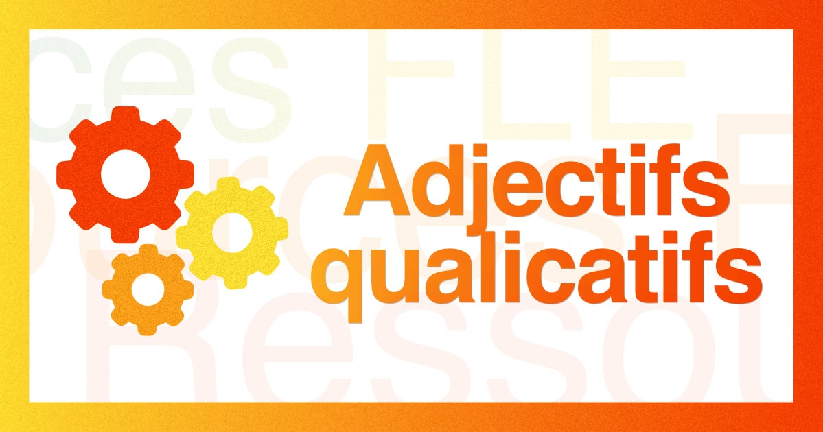 Ressources FLE sur les Adjectifs qualificatifs - Les Zexperts FLE