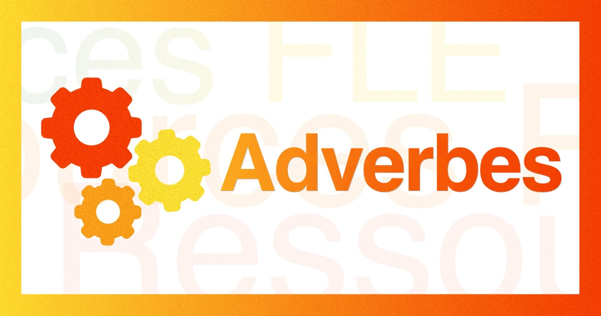 Ressources FLE sur les Adverbes - Les Zexperts FLE