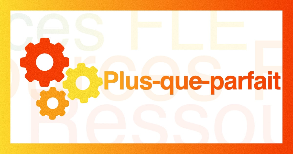 Ressources FLE sur le Plus-que-parfait - Les Zexperts FLE