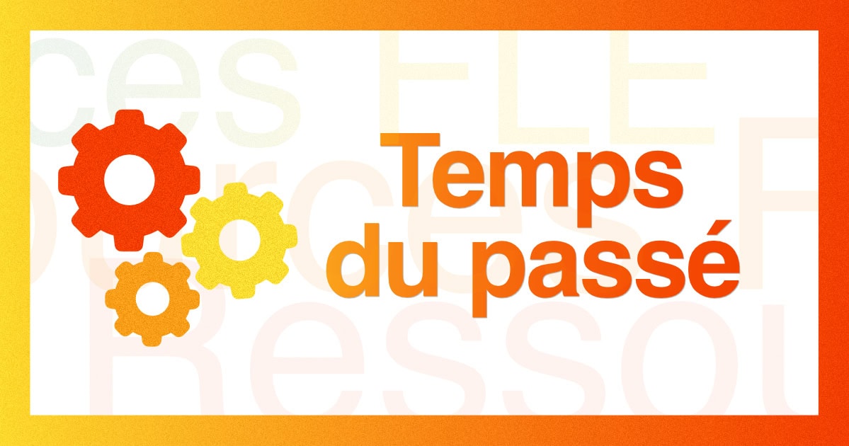 Ressources FLE sur les Temps du passé - Les Zexperts FLE