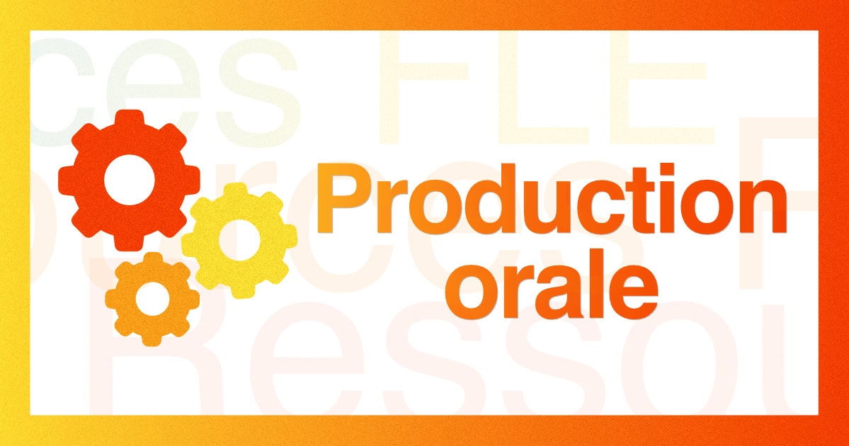 Ressources FLE Production orale - Les Zexperts FLE Ressources FLE Production orale - Les Zexperts FLE
