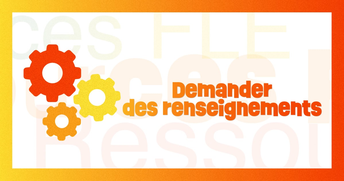 Demander des renseignements - Les Zexperts FLE