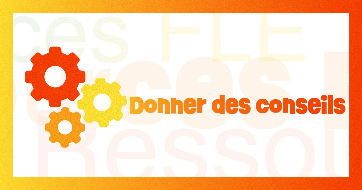 Activités FLE - donner des conseils- Les Zexperts FLE
