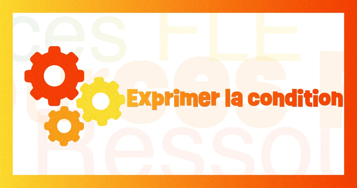 Exprimer la condition - Les Zexperts FLE