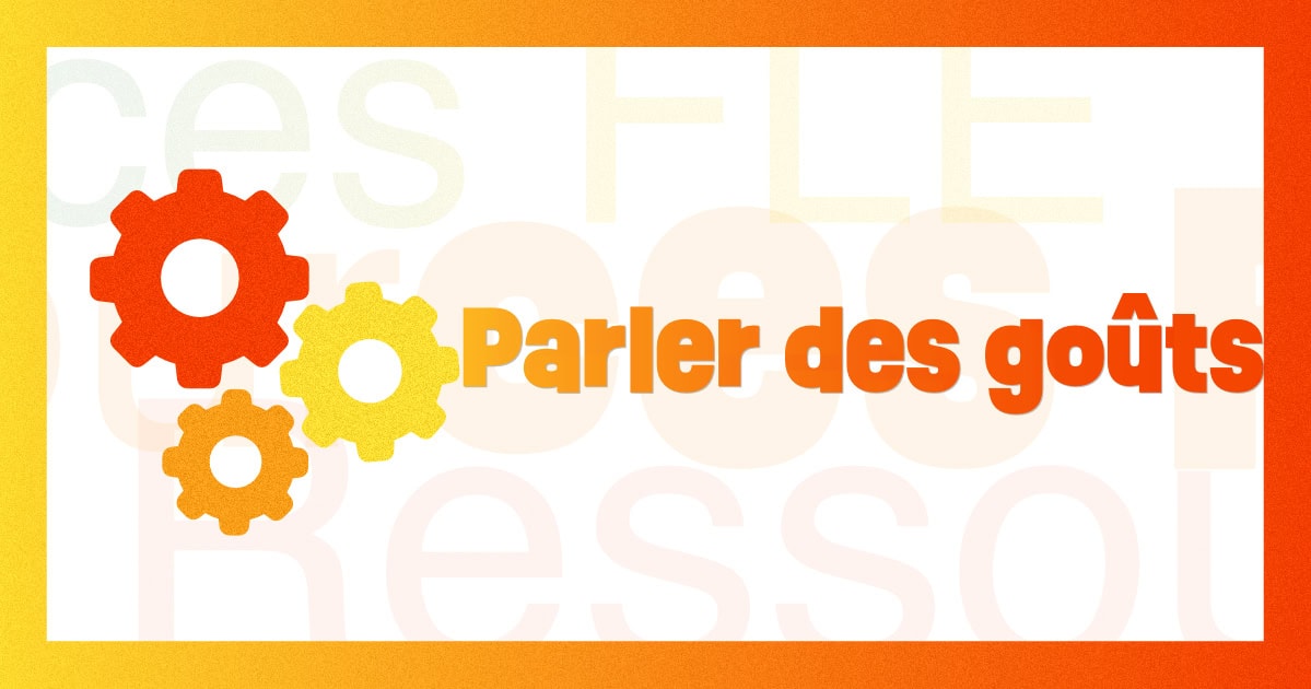 Parler des goûts - Les Zexperts FLE