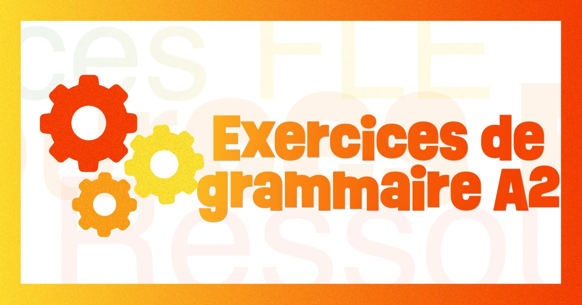 Exercices de grammaire A2 A2 - Page 2 sur 8 - Les Zexperts FLE