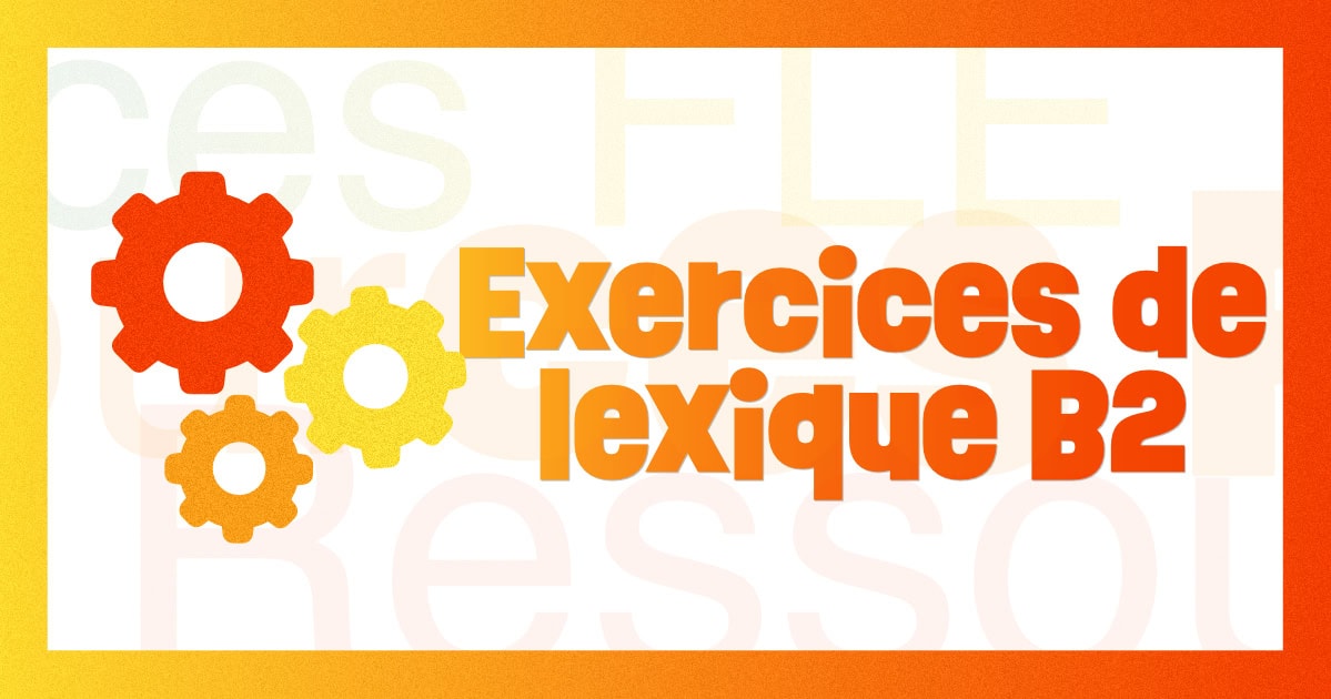 Exercices de lexique B2 - Les Zexperts FLE