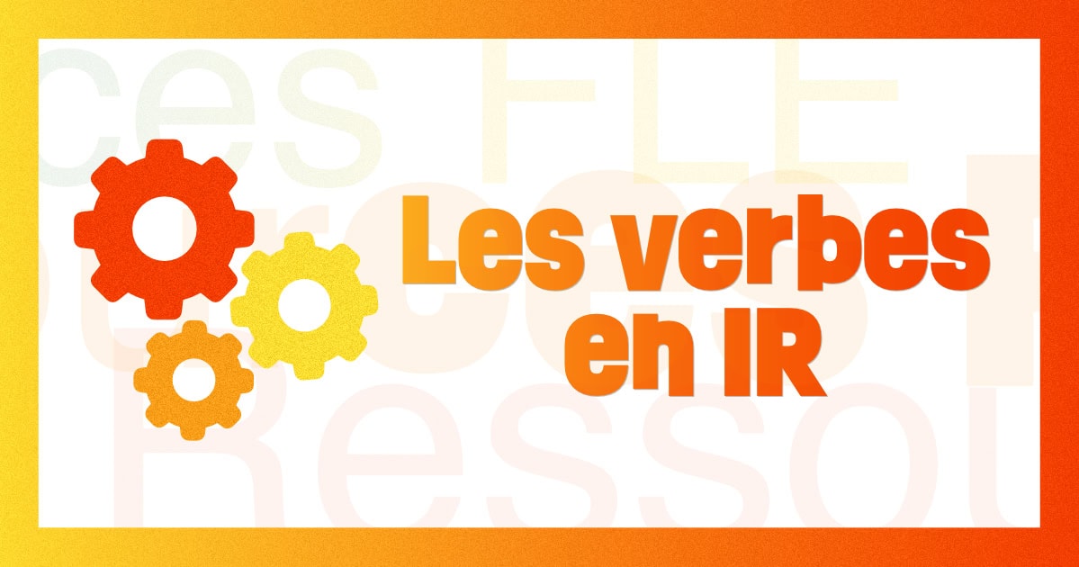 Verbes en IR - Les Zexperts FLE