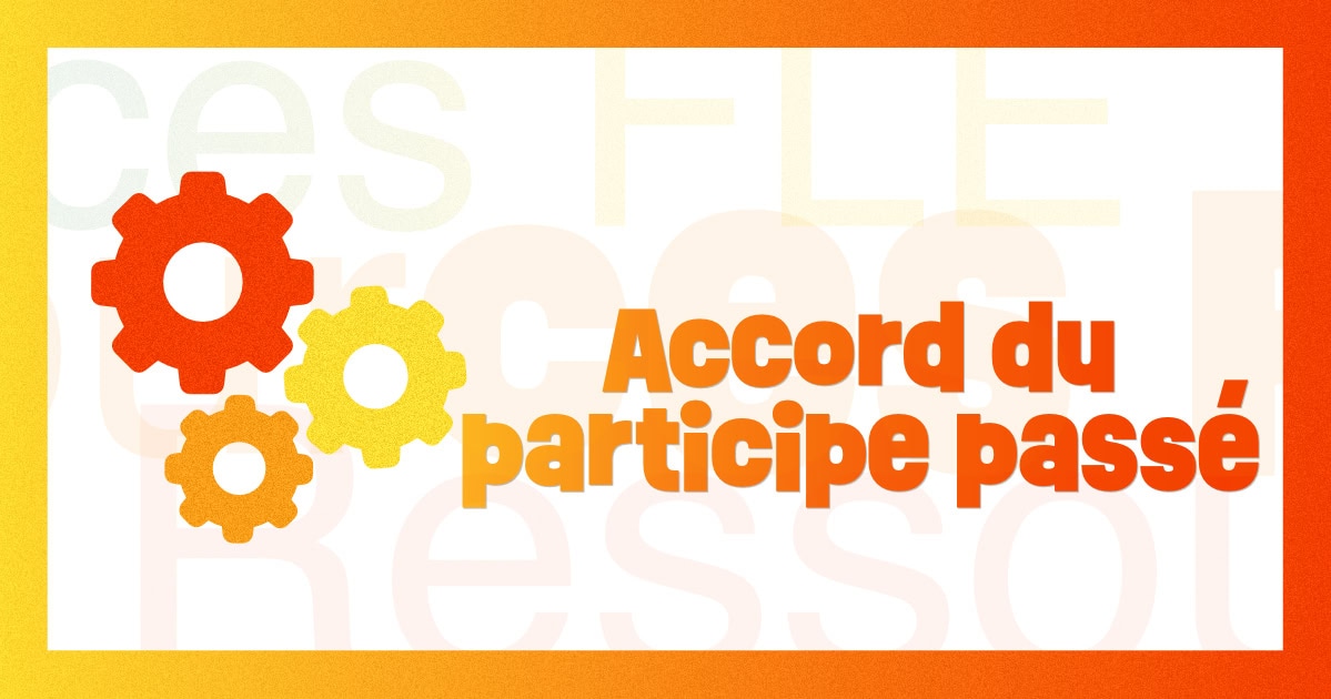 Ressources FLE : Accord du participe passé - Les Zexperts FLE